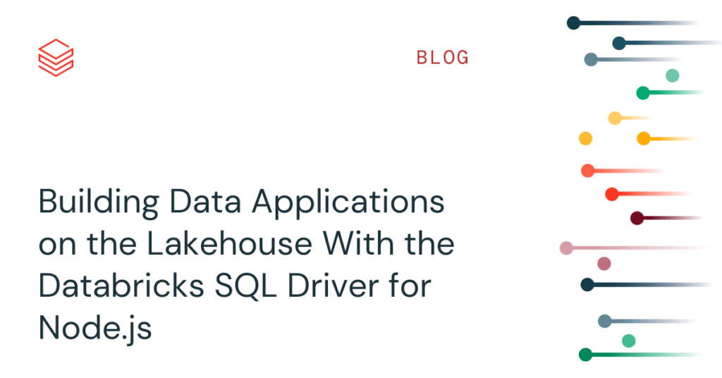 Building Data Applications On The Lakehouse With The Databricks Sql Driver For Nodejs The